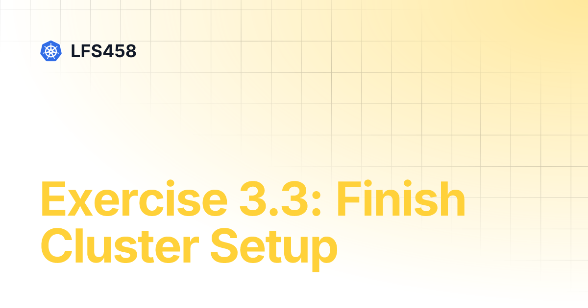 Exercise 3.3: Finish Cluster Setup | LFS458