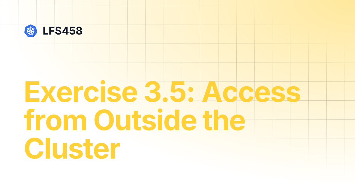 Exercise 3.5: Access from Outside the Cluster | LFS458