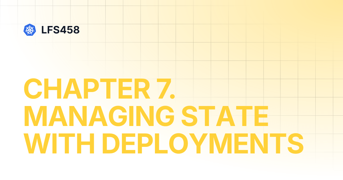 CHAPTER 7. MANAGING STATE WITH DEPLOYMENTS | LFS458
